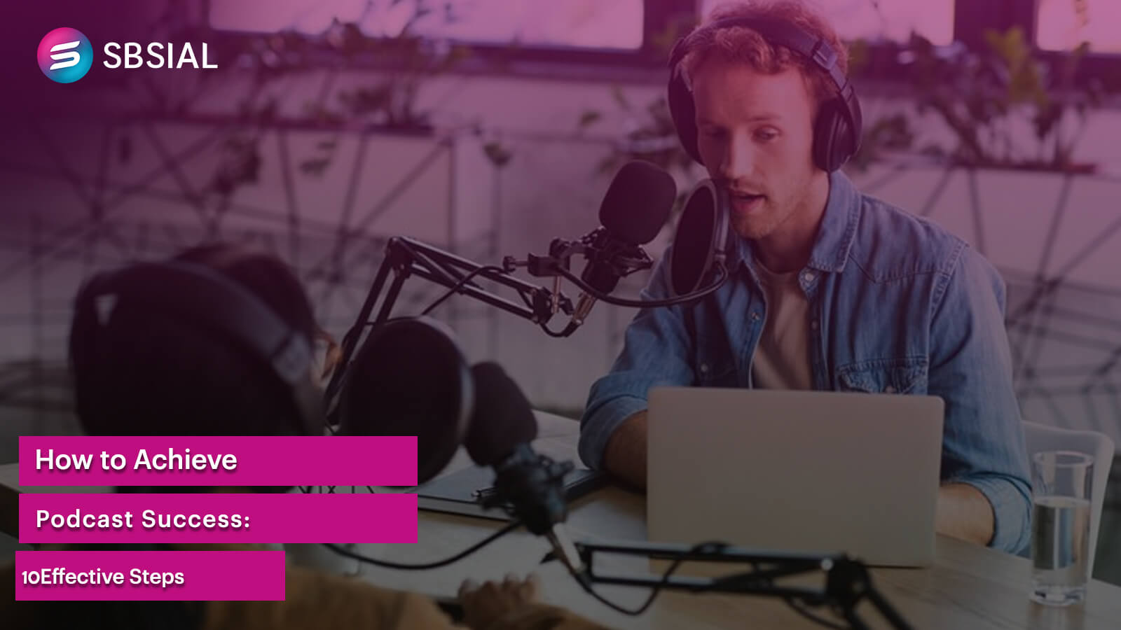 How to Achieve Podcast Success: 10 Effective Steps